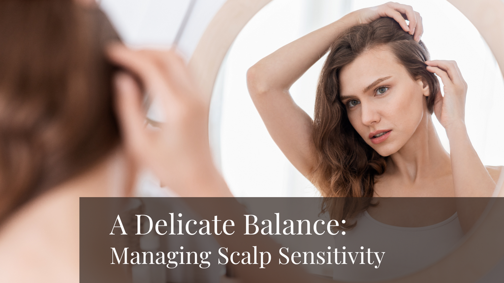 A Delicate Balance: Managing Scalp Sensitivity – Hair Art and Beauty